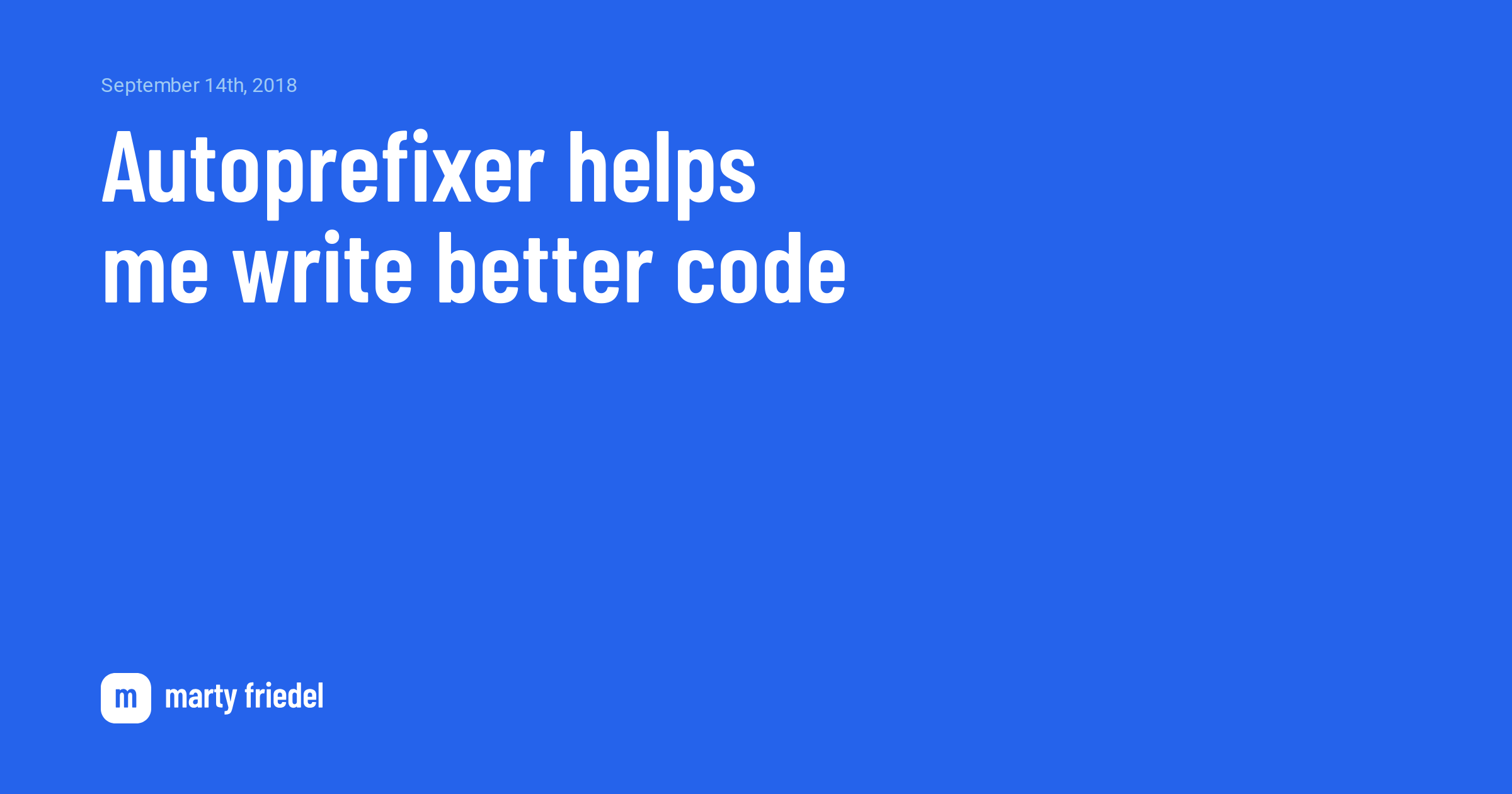 Autoprefixer helps me write better code | Marty Friedel