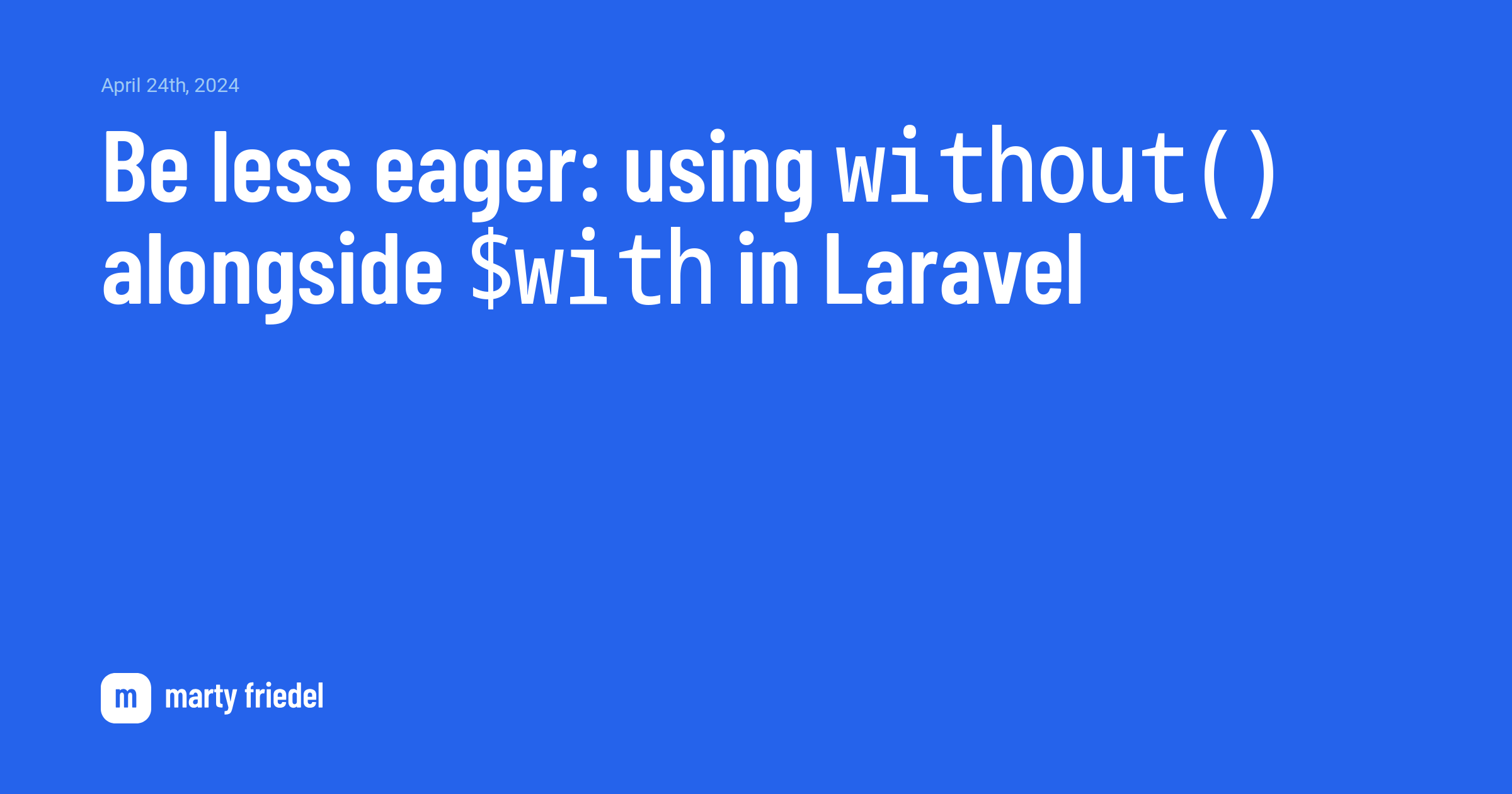 Be less eager: using "without()" alongside "$with" in Laravel | Marty ...